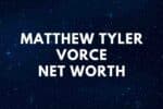 Matthew Tyler Vorce Net Worth | Girlfriend - Famous People Today