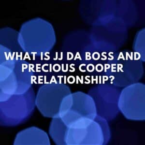 What is JJ da Boss and Precious Cooper relationship? - Famous People Today
