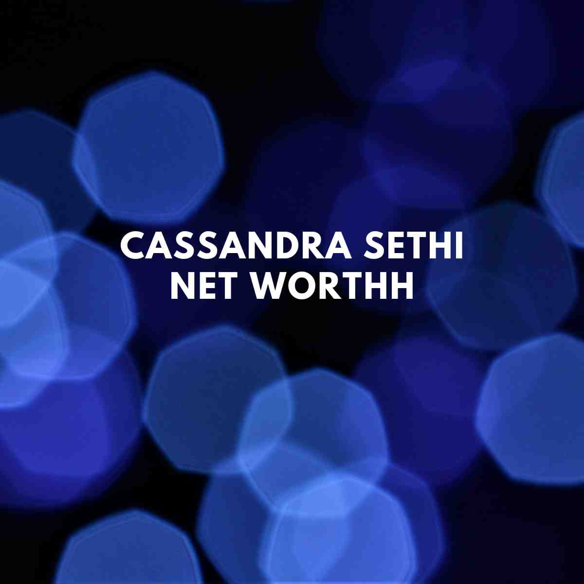Cassandra Sethi Net Worth - Famous People Today
